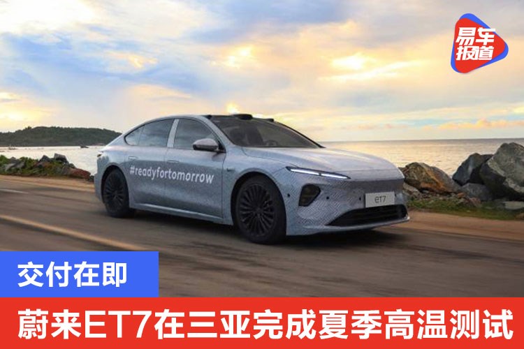 交付在即 蔚来ET7在三亚完成夏季高温测试